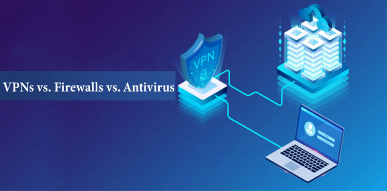 Who is Better For Security: VPNs vs. Firewalls vs. Antivirus