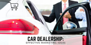Car Dealership: 10 Effective Marketing Ideas that Drive More Sales
