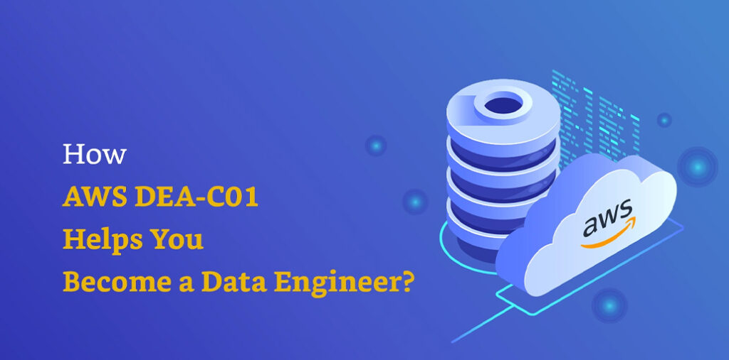 How AWS DEA-C01 Helps You Become a Data Engineer?