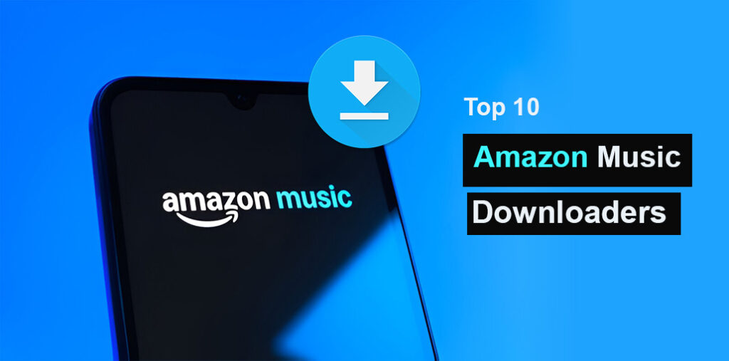 Top 10 Amazon Music Downloaders in 2025: (Free & Paid Tools)